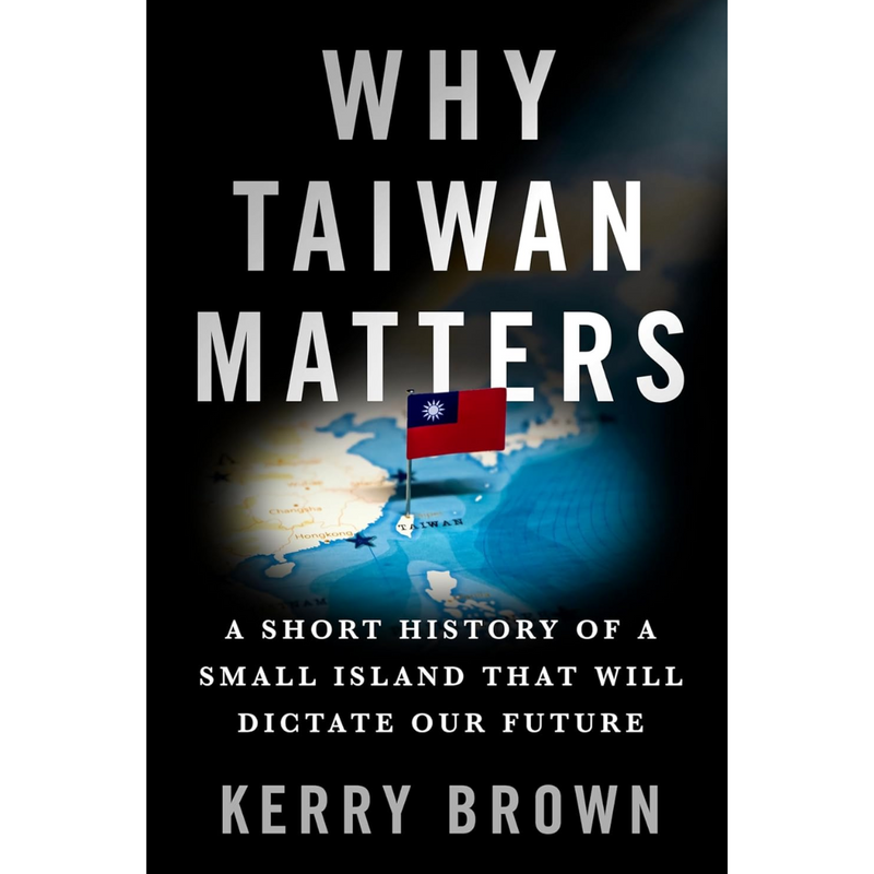 Why Taiwan Matters: A Short History of a Small Island That Will Dictat