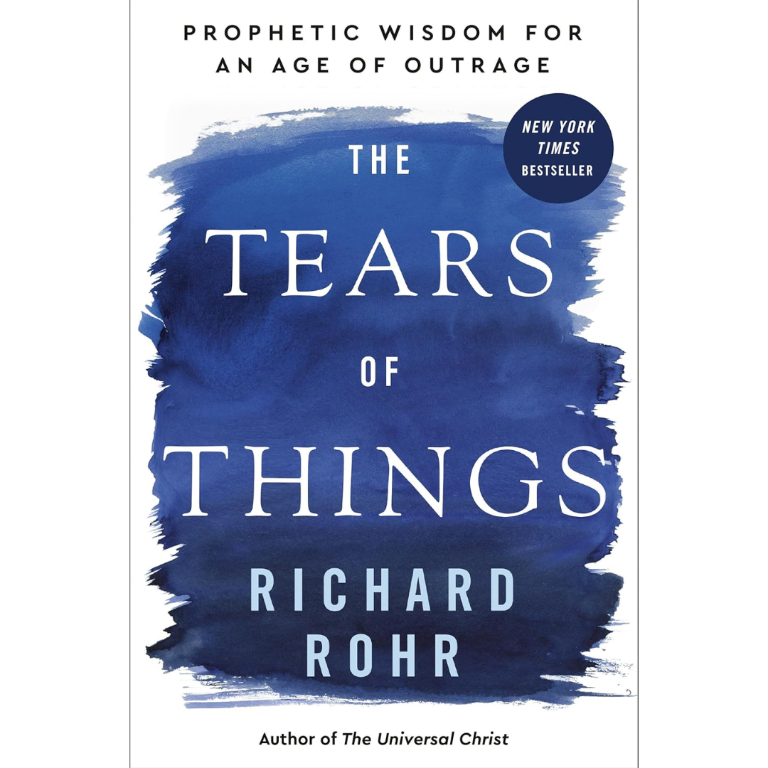 The Tears of Things: Prophetic Wisdom for an Age of Outrage By Richard